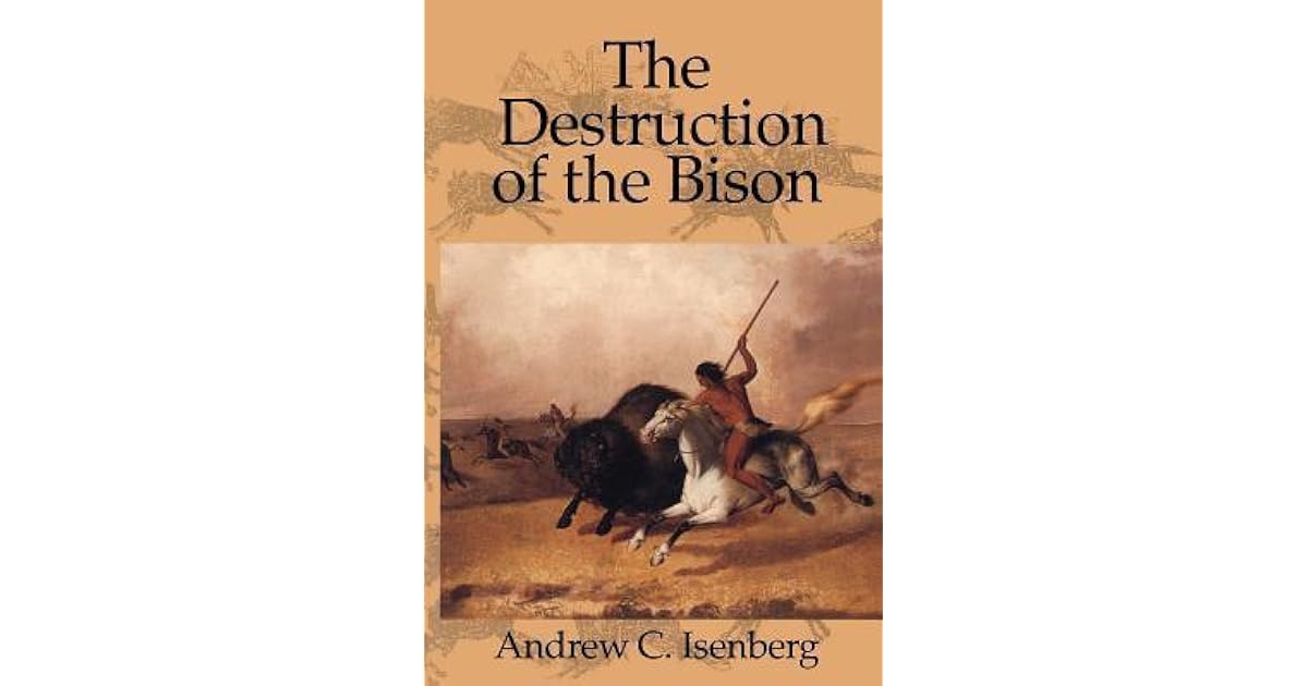 The Destruction of the Bison: An Environmental History, 1750-1920 by ...