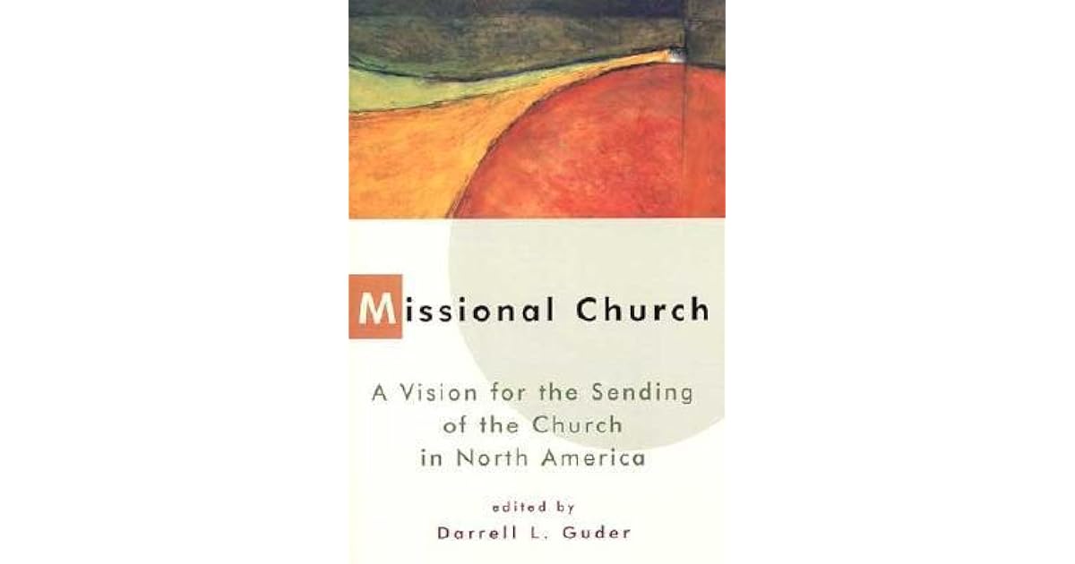 Missional Church: A Vision for the Sending of the Church in North ...