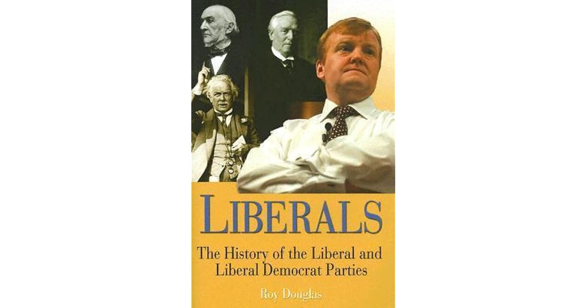 Liberals: A History of the Liberal and Liberal Democrat Parties by Roy ...