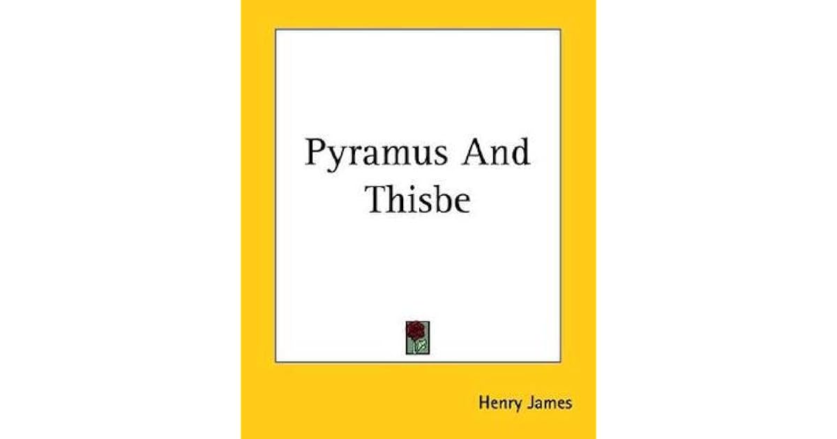 Pyramus And Thisbe by Henry James