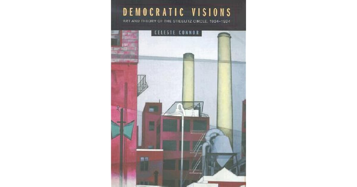 Democratic Visions: Art and Theory of the Stieglitz Circle, 1924-1934 ...