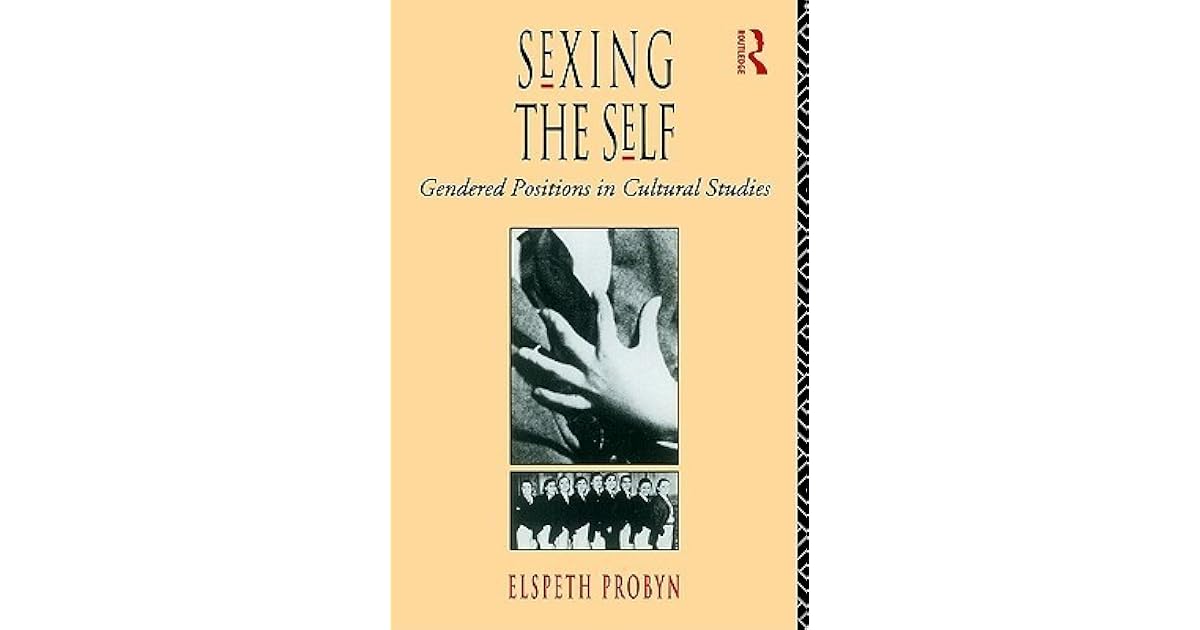 Sexing the Self: Gendered Positions in Cultural Studies by Elspeth Probyn