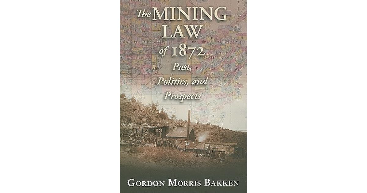 The Mining Law of 1872: Past, Politics, and Prospects by Gordon Morris ...