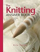Knitting: 200 Q&A: Questions Answered on Everything from Casting on to ...