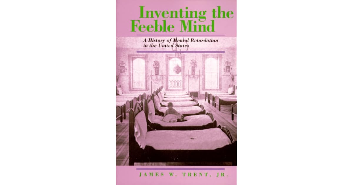 Inventing the Feeble Mind: A History of Mental Retardation in the ...