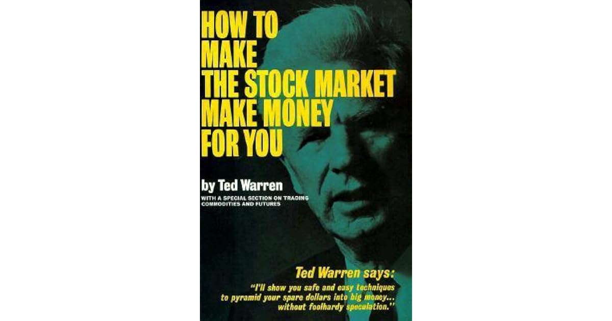 How to Make the Stock Market Make Money for You by Ted Warren