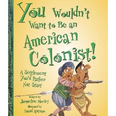 You Wouldn't Want to Be an American Colonist!: A Settlement You'd ...