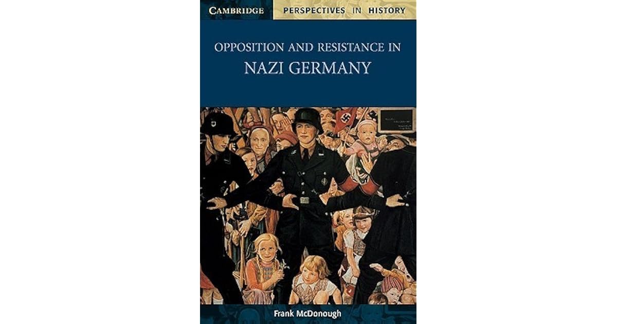 Opposition and Resistance in Nazi Germany by Frank McDonough