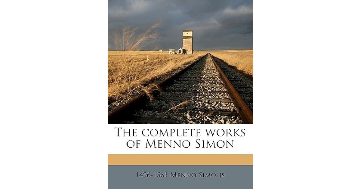 The Complete Works of Menno Simon by Menno Simons