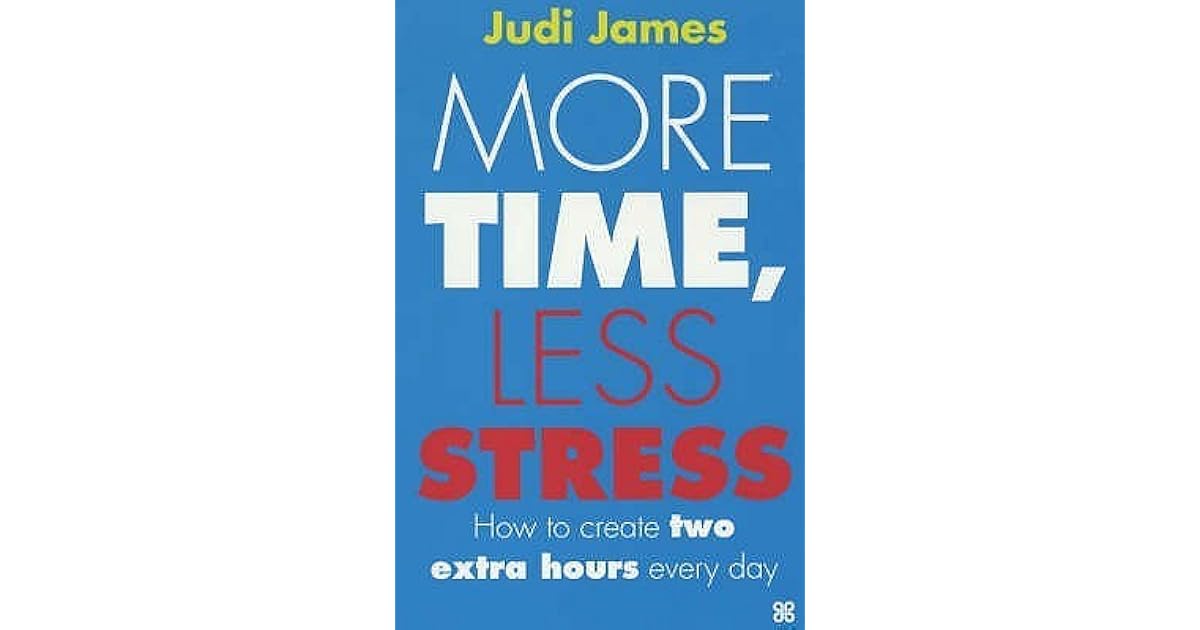 More Time, Less Stress: How To Create Two Extra Hours Every Day by Judi ...