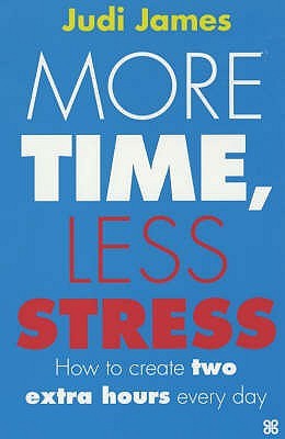 More Time, Less Stress: How To Create Two Extra Hours Every Day by Judi ...