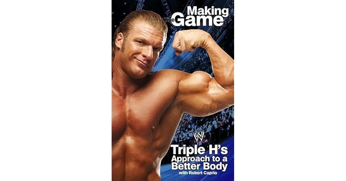 Triple H Making the Game: Triple H's Approach to a Better Body by Triple H