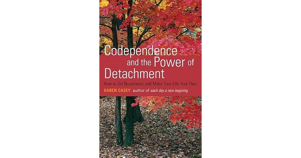 Codependence and the Power of Detachment: How to Set Boundaries and ...