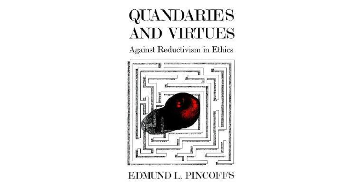 Quandaries and Virtues: Against Reductivism in Ethics by Edmund L. Pincoffs