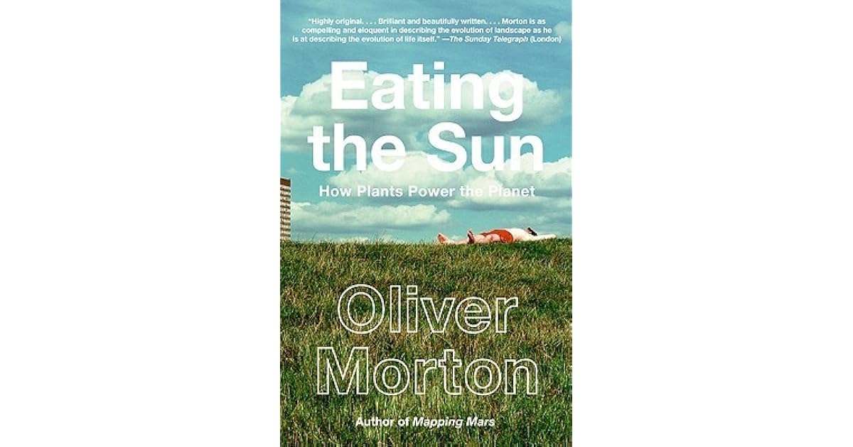 Eating the Sun: How Plants Power the Planet by Oliver Morton