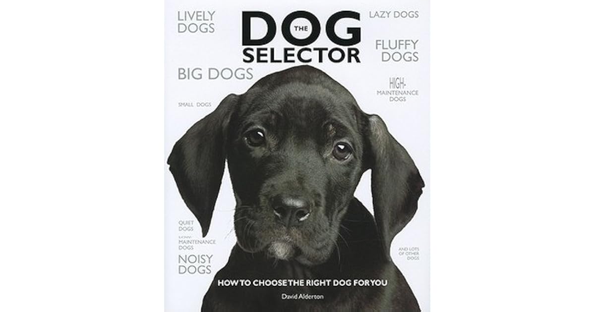 The Dog Selector: How to Choose the Right Dog for You by David Alderton