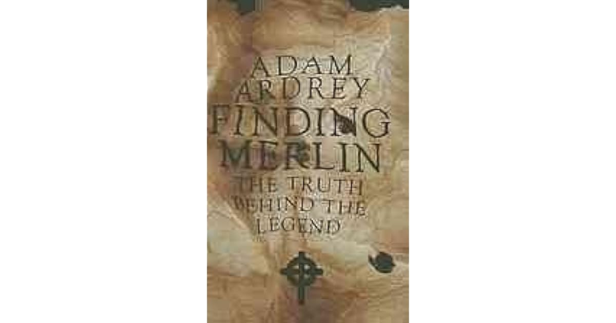 Finding Merlin: The Truth Behind the Legend by Adam Ardrey