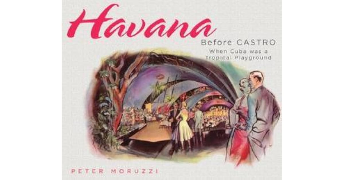 Havana Before Castro: When Cuba Was a Tropical Playground by Peter Moruzzi