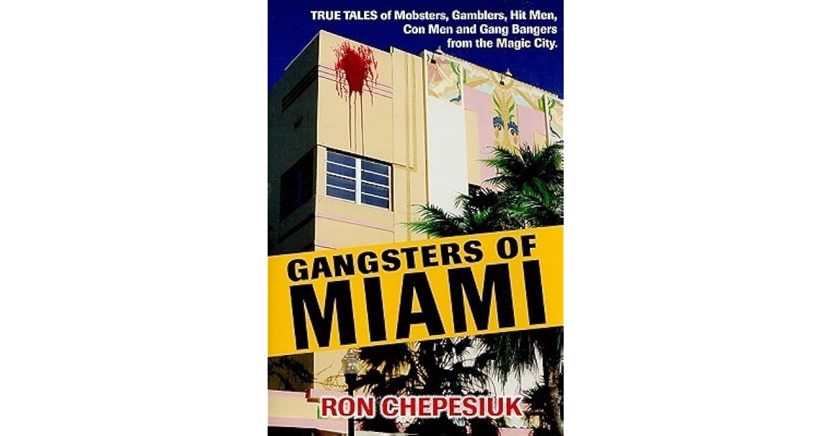 Gangsters of Miami: True Tales of Mobsters, Gamblers, Hit Men, Con Men ...