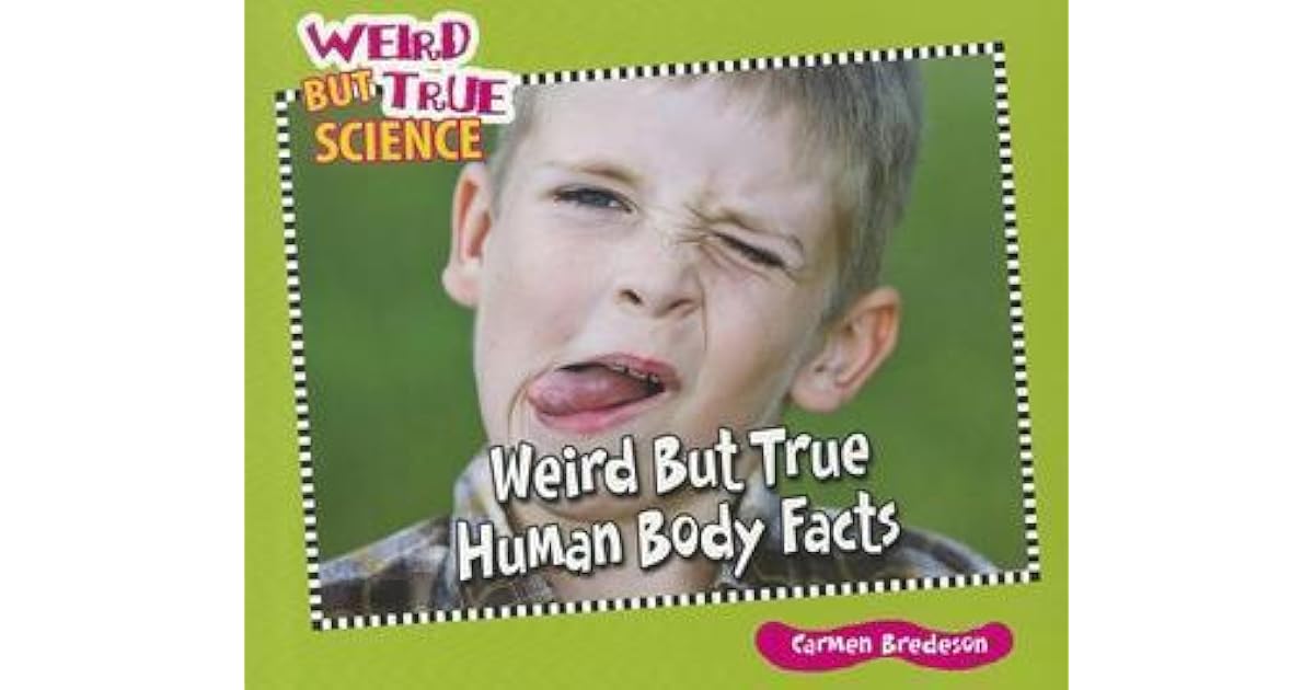 Weird But True Human Body Facts by Carmen Bredeson