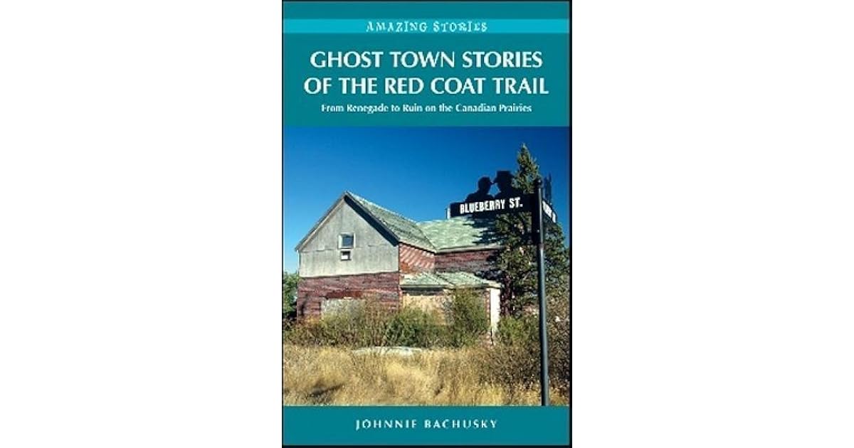 Ghost Town Stories of the Red Coat Trail: From Renegade to Ruin on the ...