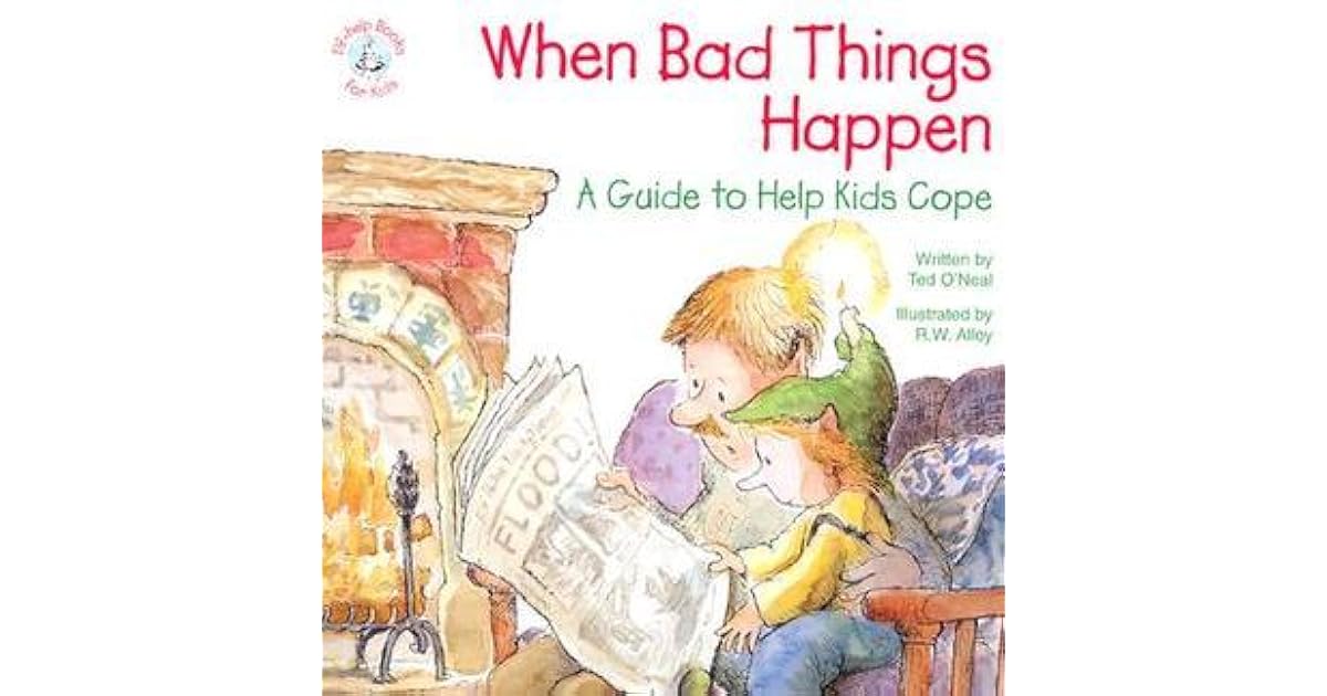When Bad Things Happen: A Guide to Help Kids Cope by Ted O'Neal