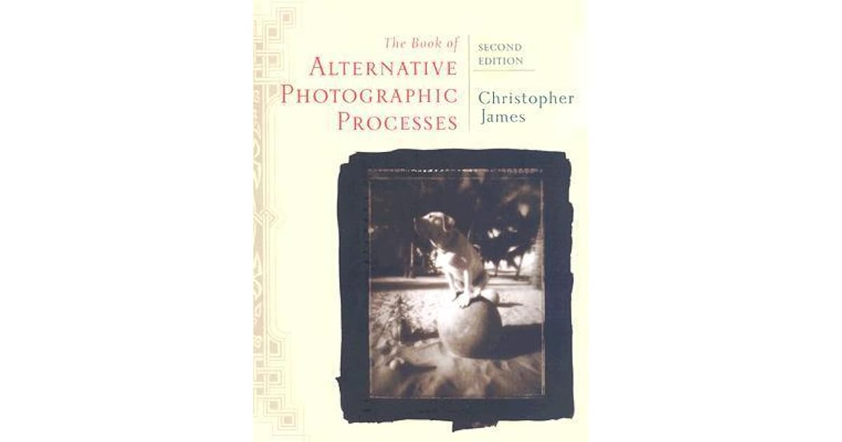 The Book of Alternative Photographic Processes by Christopher James