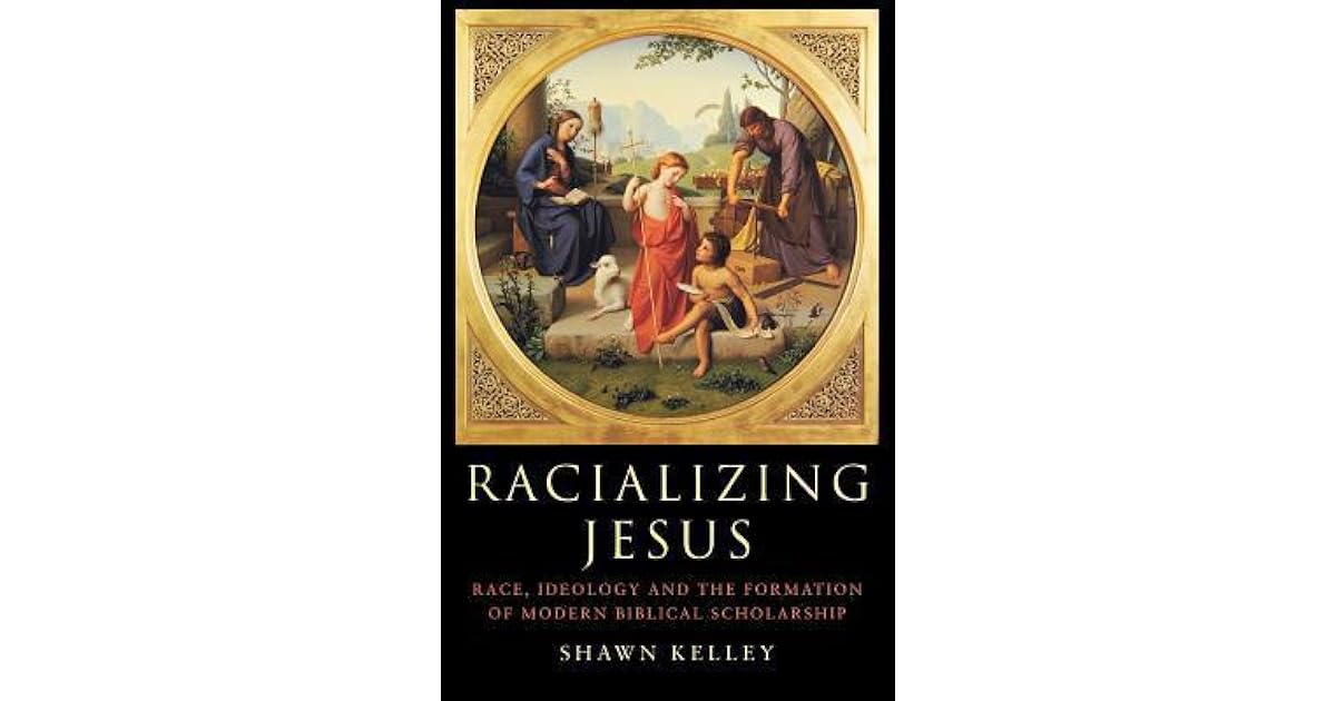 Racializing Jesus: Race, Ideology and the Formation of Modern Biblical ...