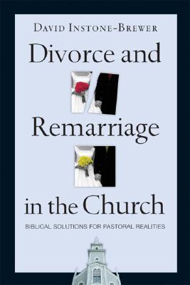 Divorce and Remarriage in the Church: Biblical Solutions for Pastoral Realities by David Instone ...