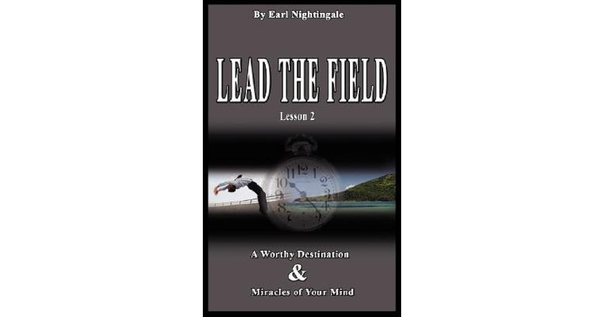 Lead the Field, Lesson 2: A Worthy Destination & Miracles of Your Mind ...