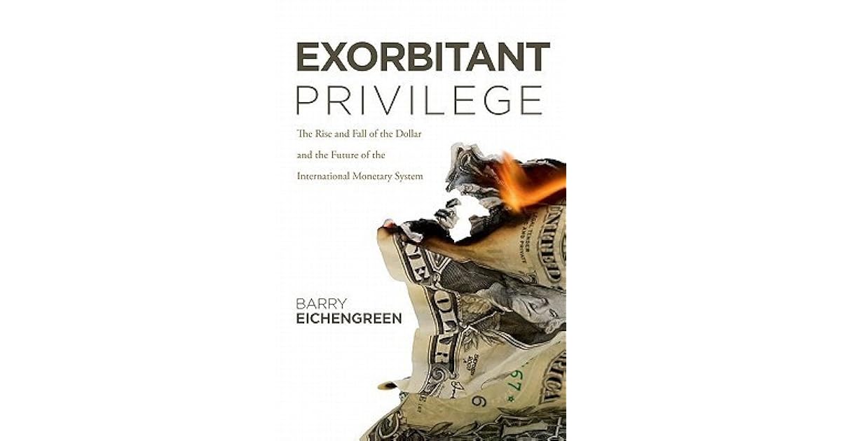 Exorbitant Privilege: The Rise and Fall of the Dollar and the Future of ...
