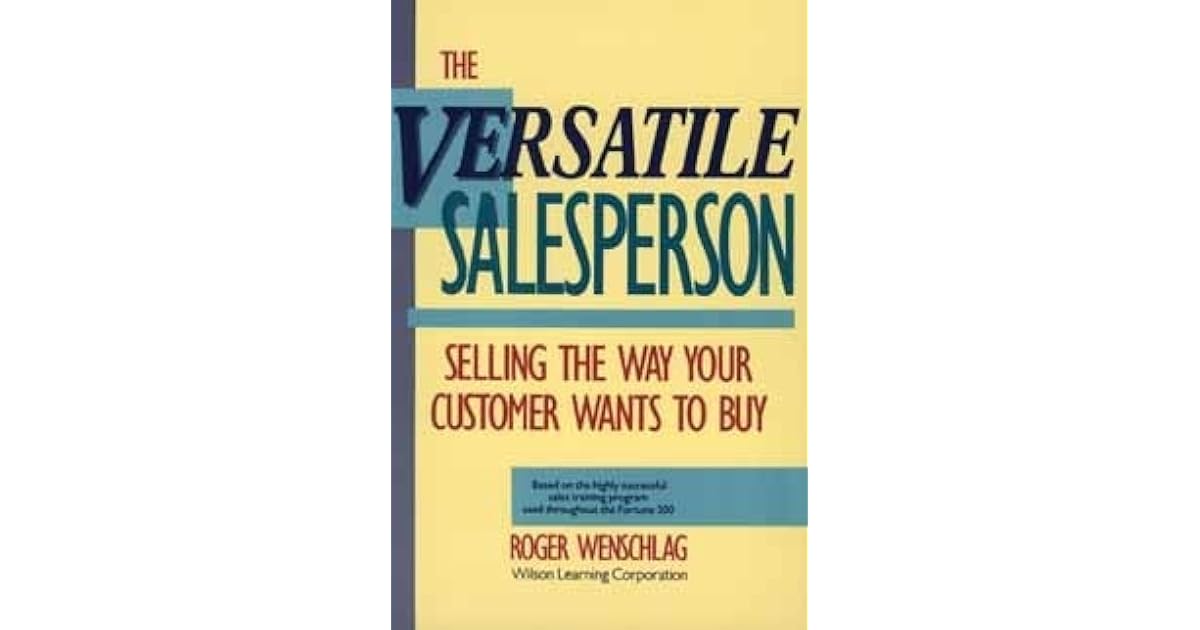 The Versatile Salesperson: Selling the Way Your Customer Wants to Buy ...