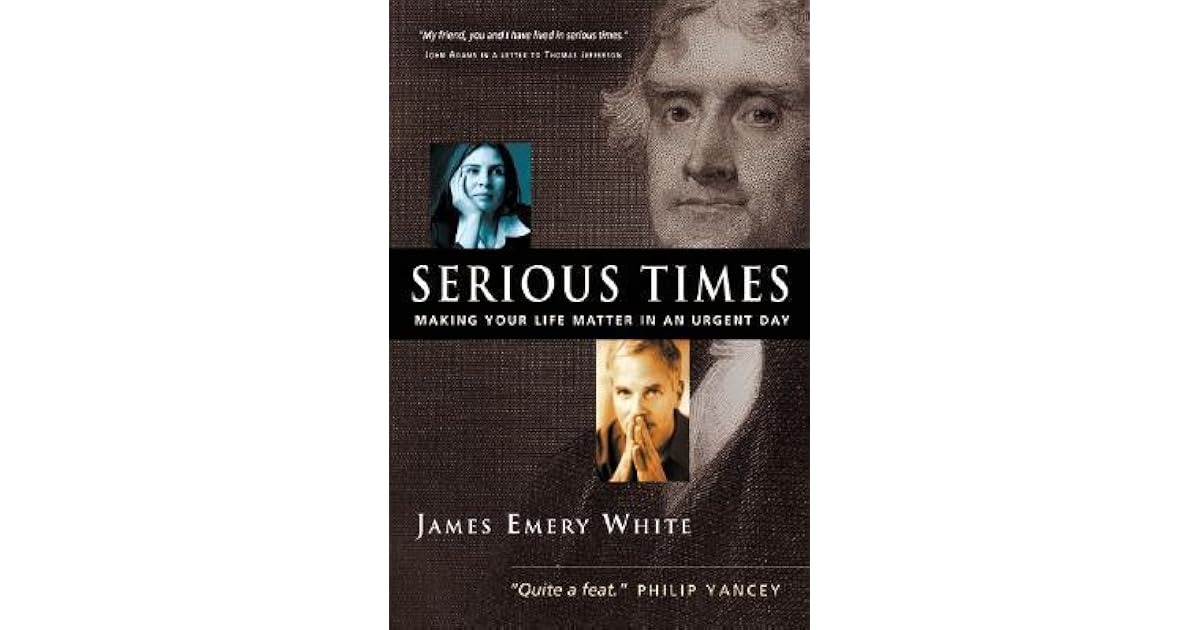 Serious Times: Making Your Life Matter in an Urgent Day by James Emery ...