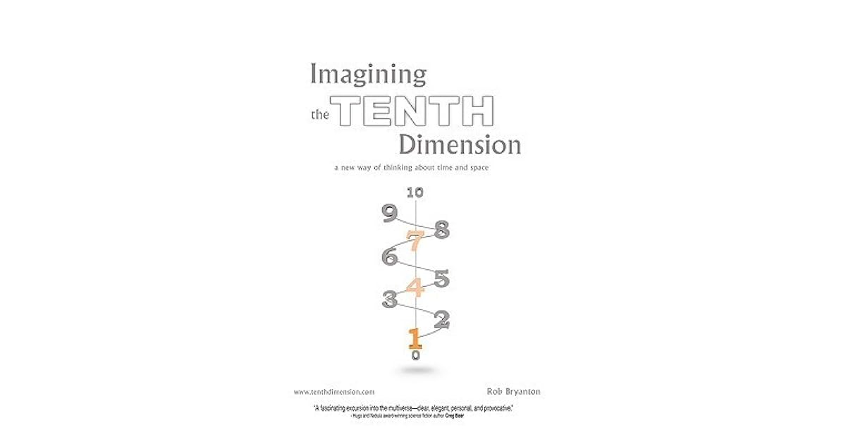 Imagining the Tenth Dimension: A New Way of Thinking about Time and Space by Rob Bryanton
