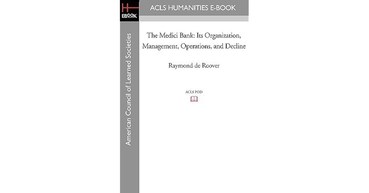 The Medici Bank: Its Organization, Management, Operations, and Decline ...
