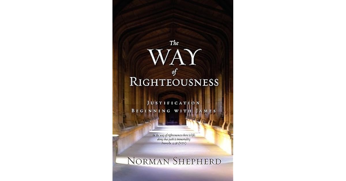 The Way of Righteousness by Norman Shepherd