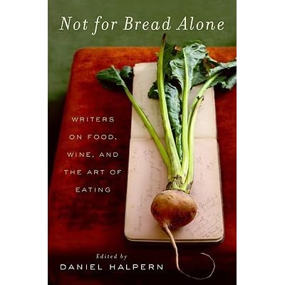 Not for Bread Alone: Writers on Food, Wine, and the Art of Eating by ...