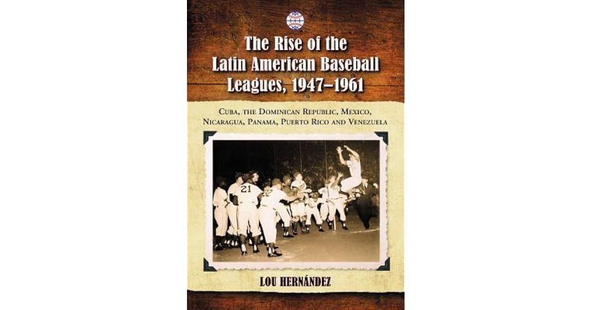 The Rise of the Latin American Baseball Leagues, 1947-1961: Cuba, the ...