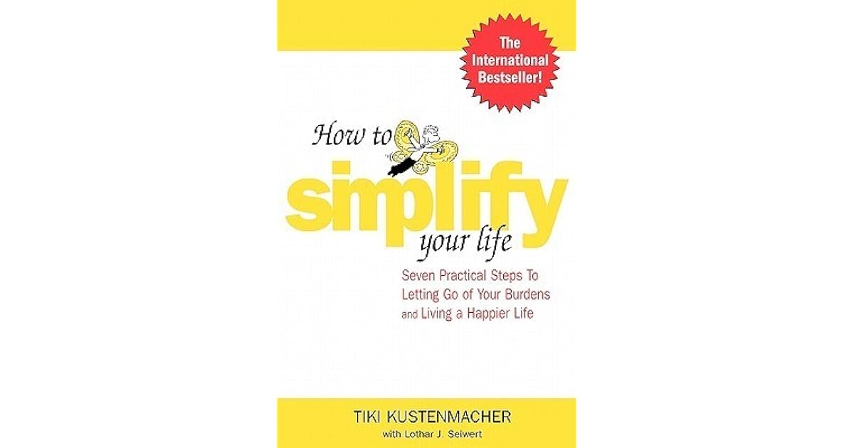 How to Simplify Your Life: Seven Practical Steps to Letting Go of Your ...