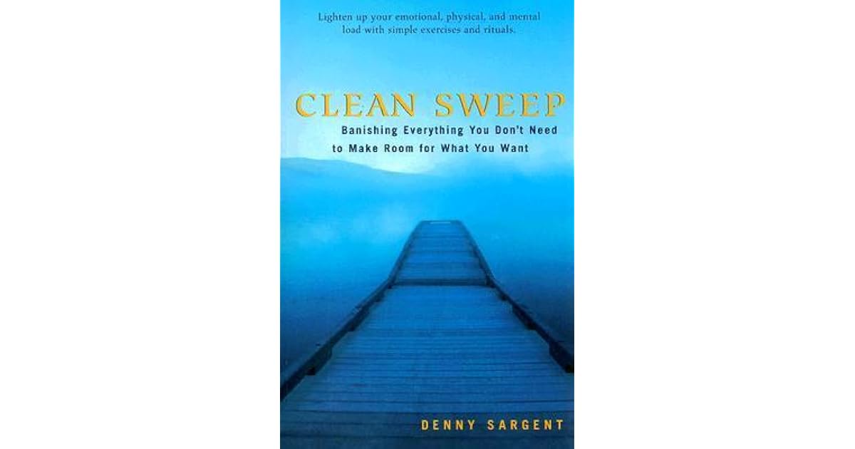 Clean Sweep: Banishing Everything You Don't Need to Make Room for What ...