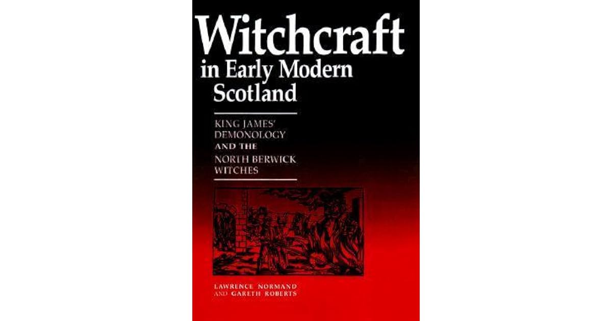 Witchcraft in Early Modern Scotland: James VI's Demonology and the ...
