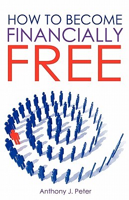 How to Become Financially Free by Anthony J. Peter