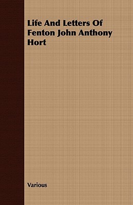Life and Letters of Fenton John Anthony Hort by F.J.A. Hort