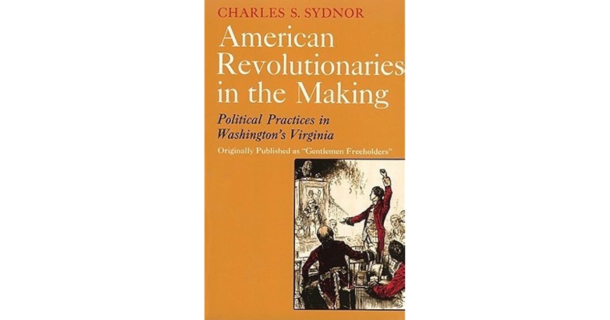 American Revolutionaries in the Making: Political Practices in ...