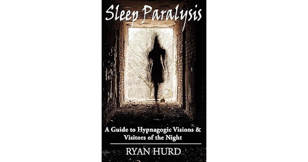 Sleep Paralysis: A Guide to Hypnagogic Visions and Visitors of the ...