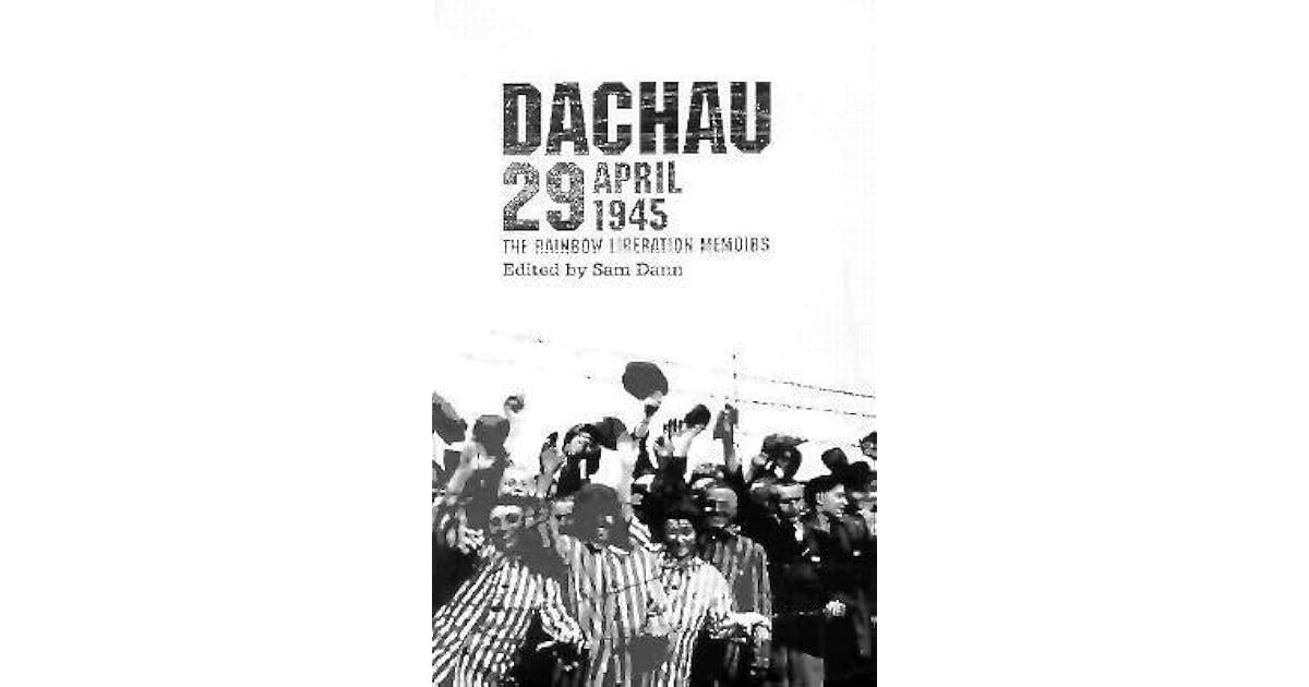 Dachau 29 April 1945: The Rainbow Liberation Memoirs by Sam Dann