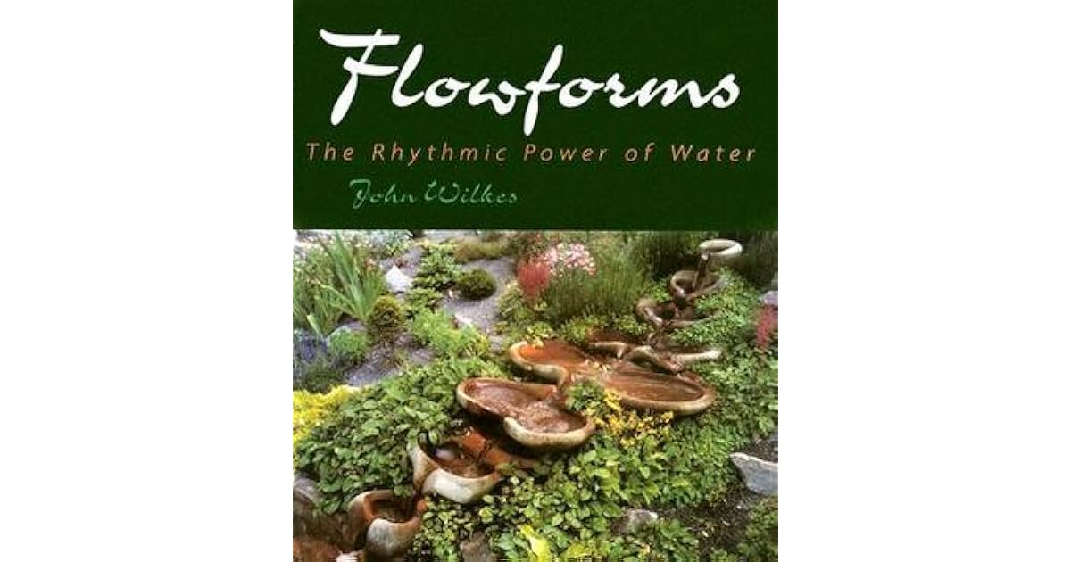 Flowforms: The Rhythmic Power of Water by A. John Wilkes