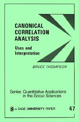 Canonical Correlation Analysis: Uses and Interpretation by Bruce Thompson