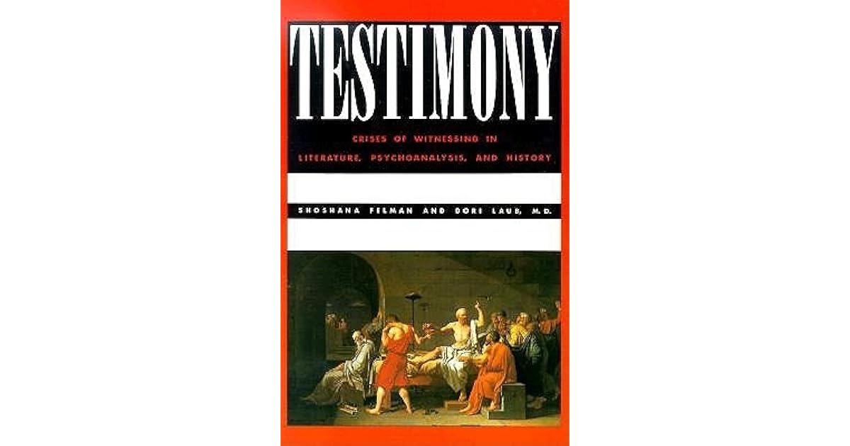 Testimony: Crises of Witnessing in Literature, Psychoanalysis, and ...