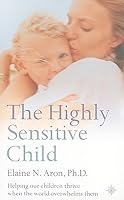 The Highly Sensitive Child: Helping Our Children Thrive When the World ...